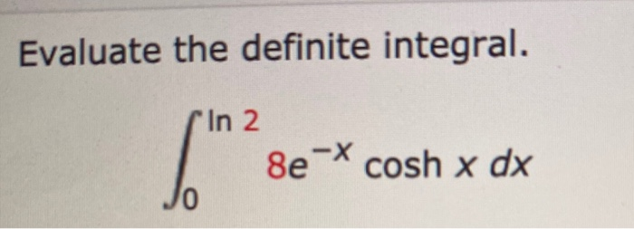 Solved Evaluate the definite integral. *In 2 8e-X cosh x dx | Chegg.com