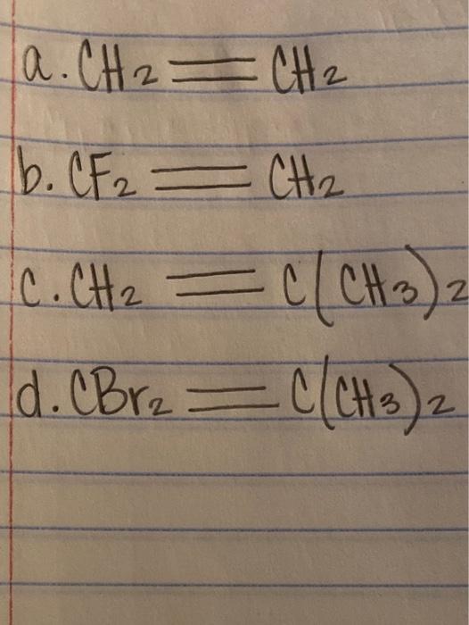 Solved a. CH2 - CH2 b. CF2 - CH2 C. CH₂=C(CH3)2 d. | Chegg.com
