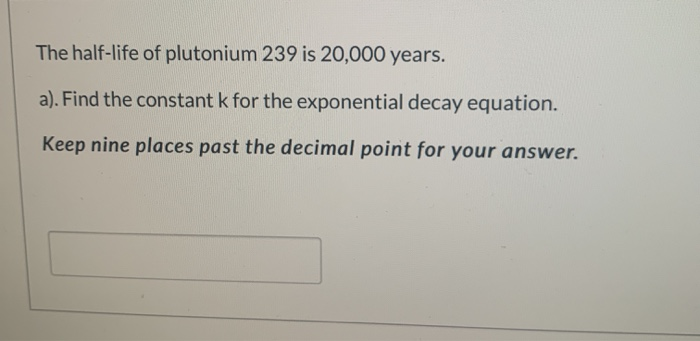 Solved The half-life of plutonium 239 is 20,000 years. b). | Chegg.com