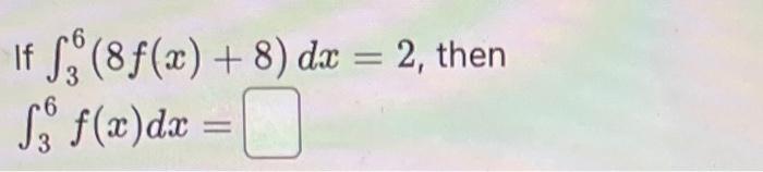 Solved If ∫36(8f(x)+8)dx=2 ∫36f(x)dx= | Chegg.com