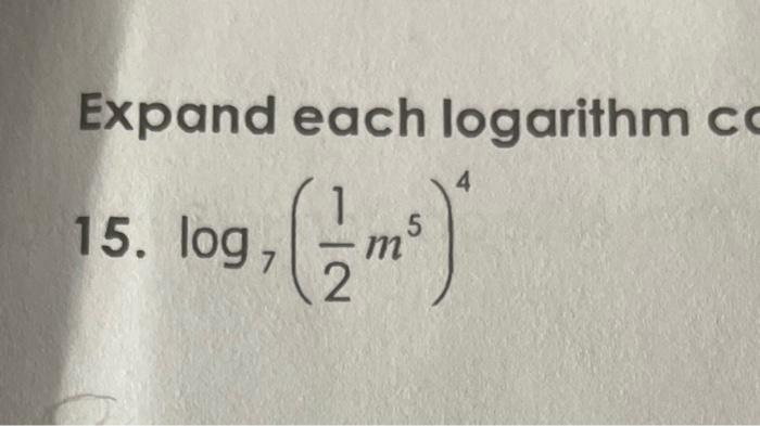 Solved Expand each logarithm ce 15. log7(21m5)4 | Chegg.com