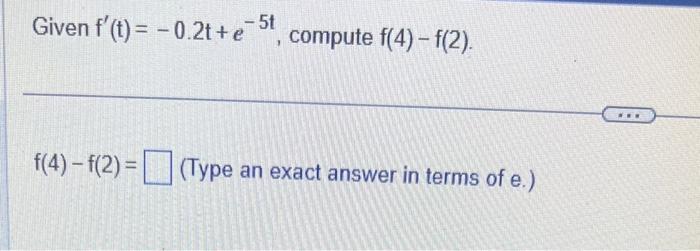 Solved Given f′(t)=−0.2t+e−5t, compute f(4)−f(2) f(4)−f(2)= | Chegg.com