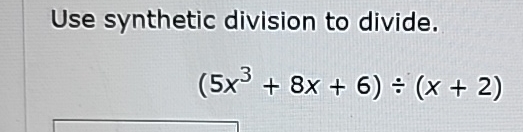 Solved Use synthetic division to divide.(5x3+8x+6)÷(x+2) | Chegg.com