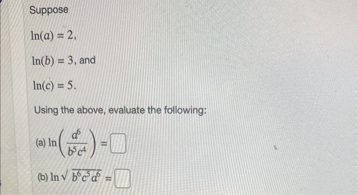 Solved Suppose ln(a)=2 ln(b)=3, and ln(c)=5 Using the above, | Chegg.com