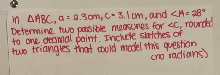 Solved in ABC,a=2.3 cm,C=3.1 cm, and ∠A=28∘ Determine two | Chegg.com