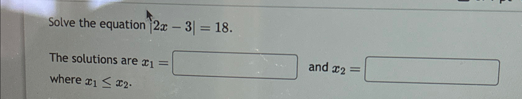 Solved Solve the equation |2x-3|=18The solutions are x1= | Chegg.com