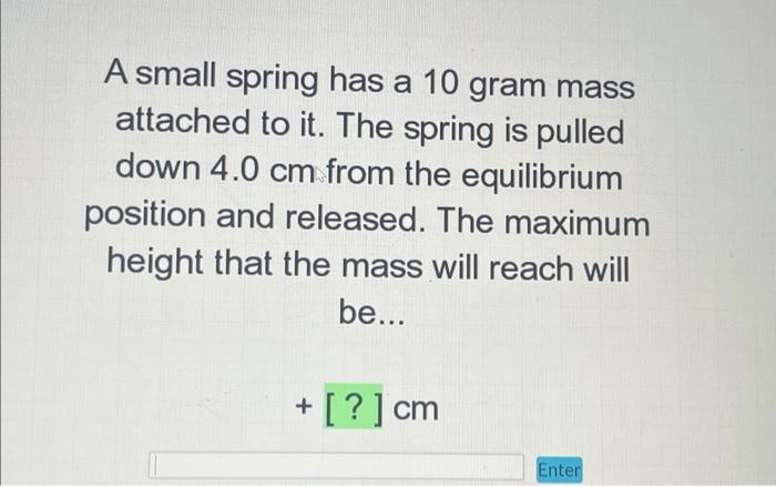 Solved A small spring has a 10 gram mass attached to it. The | Chegg.com