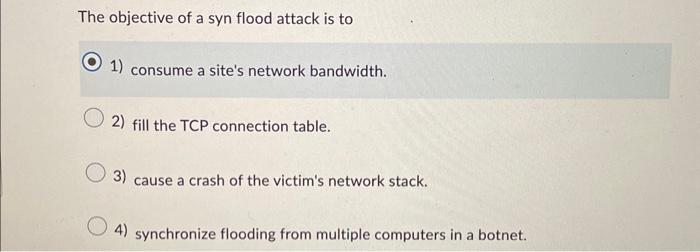 Solved The objective of a syn flood attack is to 1) consume | Chegg.com