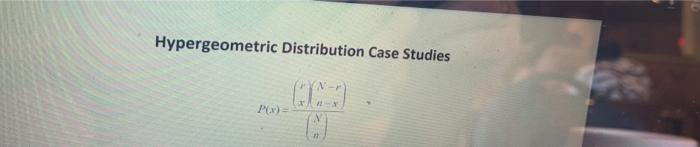 Solved Hypergeometric Distribution Case Studies N (C-3 C) | Chegg.com