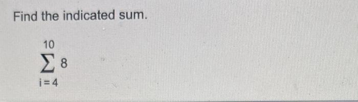 Solved Find the indicated sum. 10 Σ 8 =4 | Chegg.com