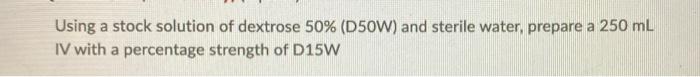 Solved Using a stock solution of dextrose 50% (D50W) and | Chegg.com