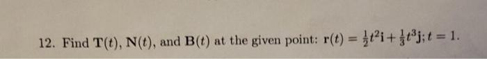 Solved 12. Find \\( \\mathbf{T}(t), \\mathbf{N}(t) \\), and | Chegg.com