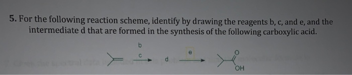 Solved 5. For the following reaction scheme, identify by | Chegg.com