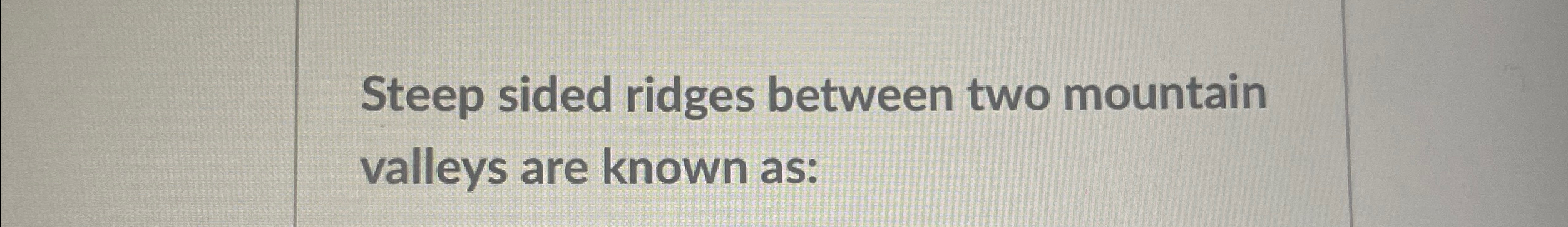 Solved Steep sided ridges between two mountain valleys are | Chegg.com