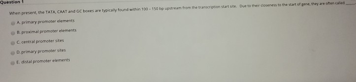 Solved When present, the TATA CAAT and GC boxes are | Chegg.com