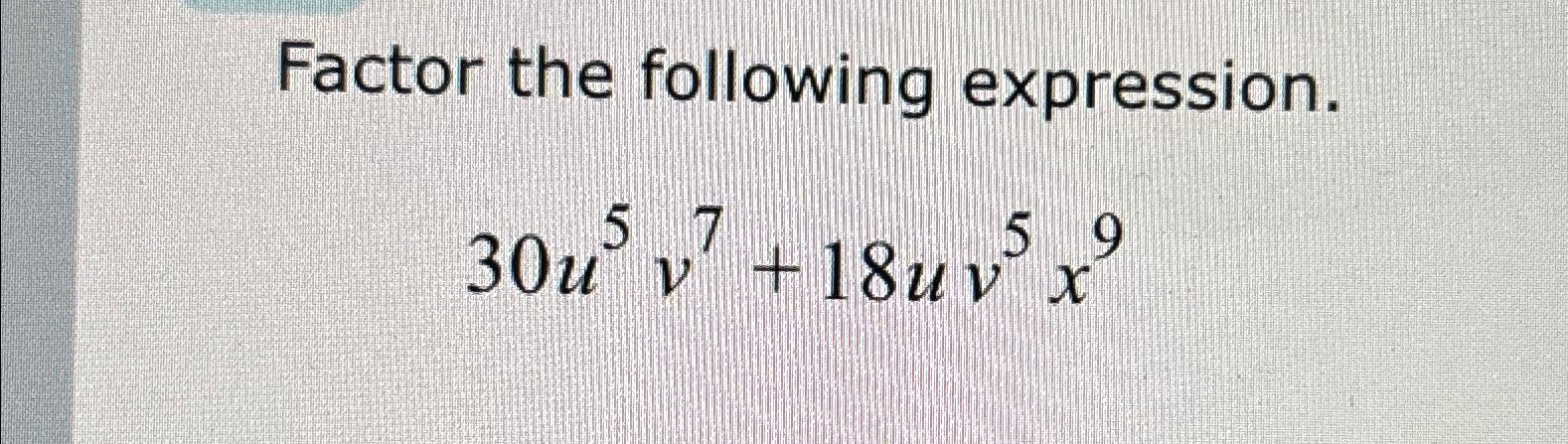 Solved Factor the following expression.30u5v7+18uv5x9 | Chegg.com