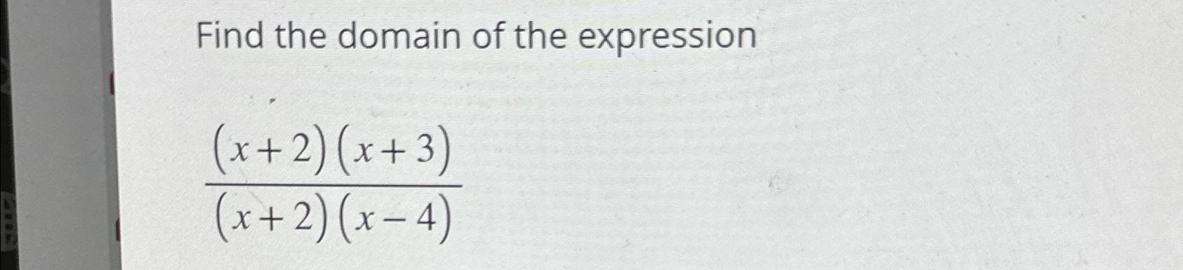 Solved Find the domain of the expression(x+2)(x+3)(x+2)(x-4) | Chegg.com