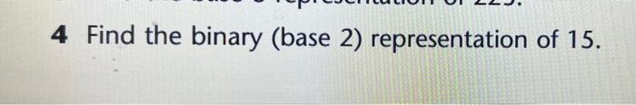 Solved 4 Find the binary (base 2 ) representation of 15 . | Chegg.com