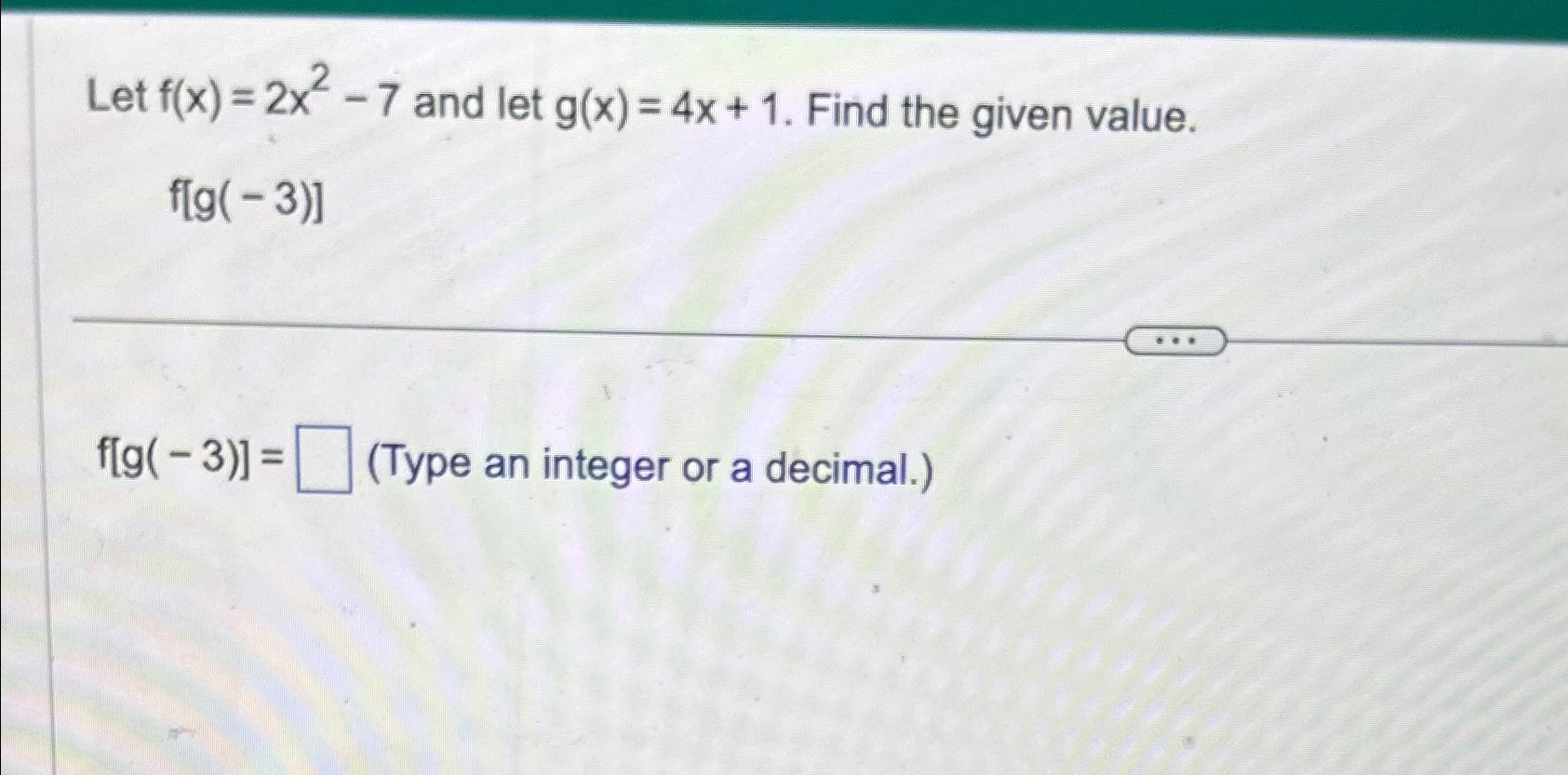Solved Let f(x)=2x2-7 and let g(x)=4x+1. Find the given | Chegg.com Solved Let f(x)=2x2-7 and let g(x)=4x+1. Find the given | Chegg.com