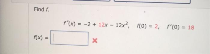 Solved Find f. f′′(x)=−2+12x−12x2,f(0)=2,f′(0)=18 f(x)= | Chegg.com