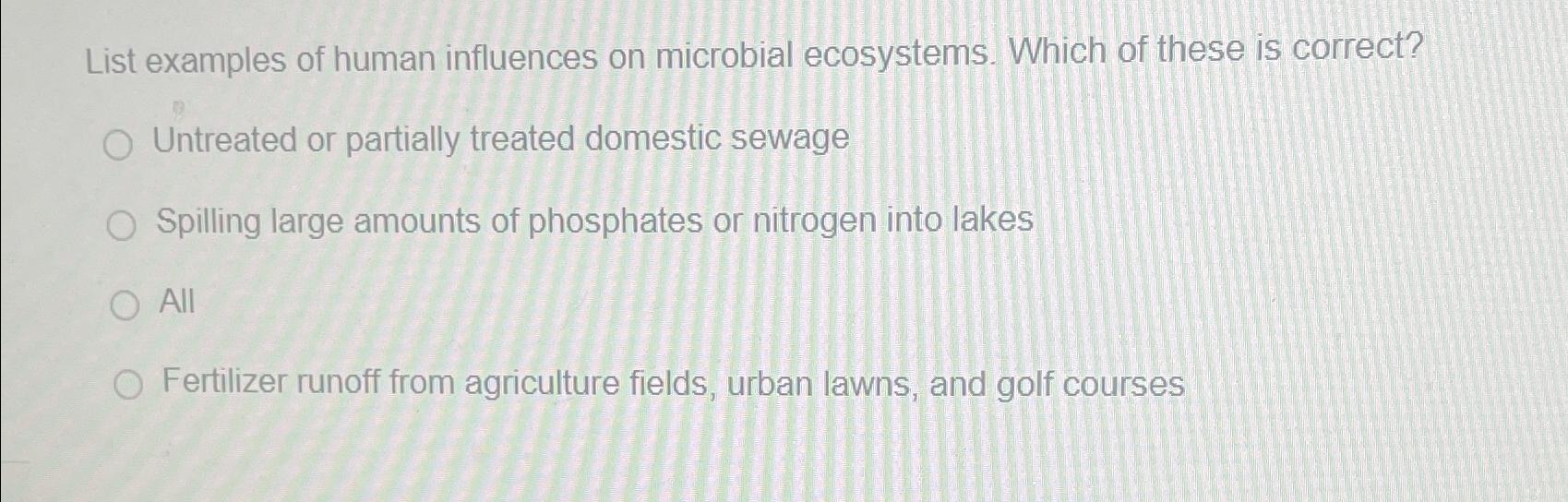 Solved List examples of human influences on microbial | Chegg.com