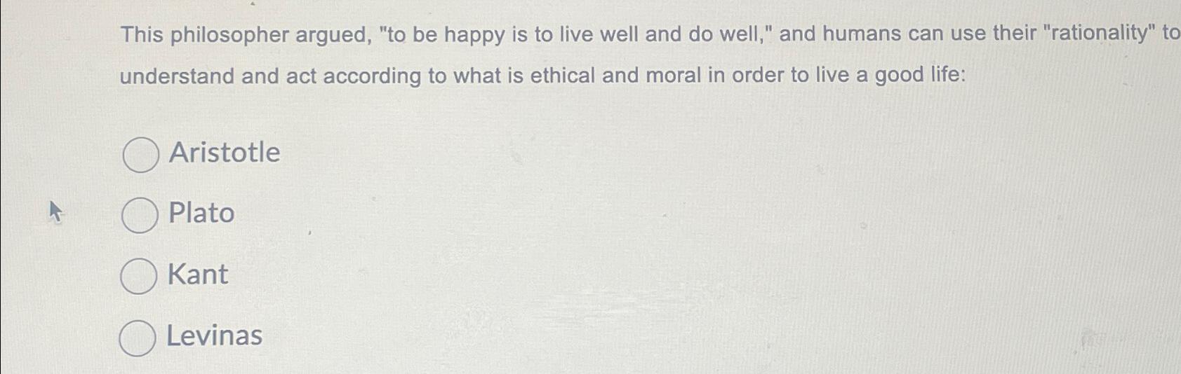 Solved This philosopher argued, "to be happy is to live well | Chegg.com