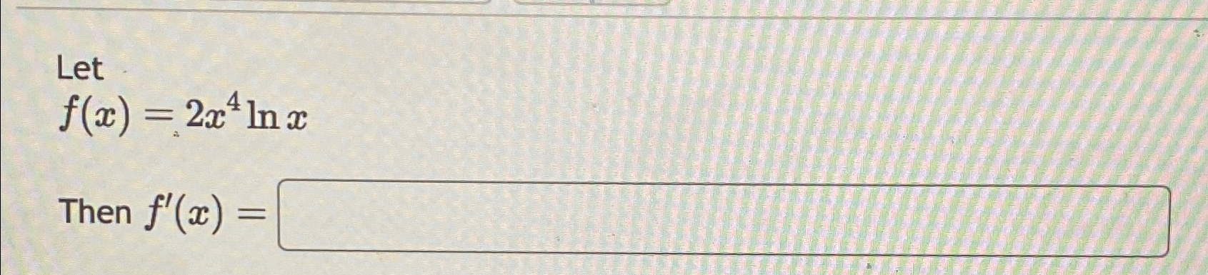Solved Letf(x)=2x4lnxThen f'(x)= | Chegg.com