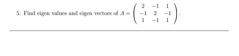 Solved 5. Find eigen values and eigen vectors of | Chegg.com