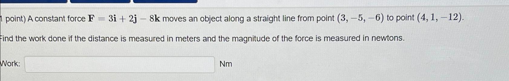 Solved Point ﻿a Constant Force F 3i 2j 8k ﻿moves An Object