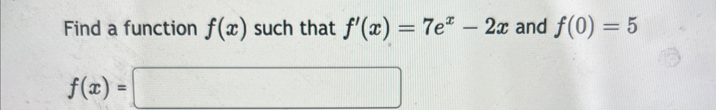 Solved Find a function f(x) ﻿such that f'(x)=7ex-2x ﻿and | Chegg.com