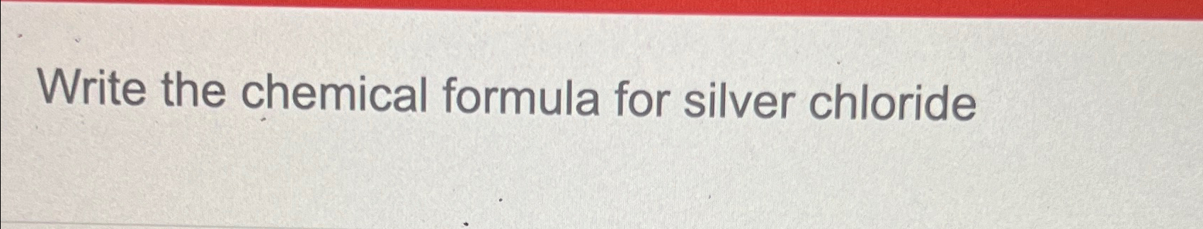 Solved Write the chemical formula for silver chloride | Chegg.com