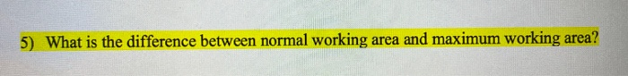 Solved 5) What is the difference between normal working area | Chegg.com