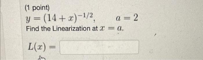 Solved (1 point) y=(14+x)−1/2,a=2 Find the Linearization at | Chegg.com