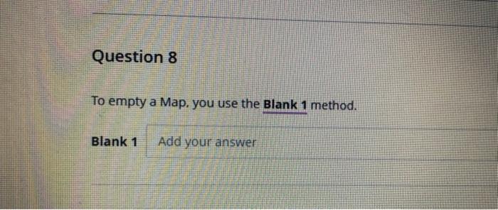 Solved Question 8 To empty a Map, you use the Blank 1 | Chegg.com
