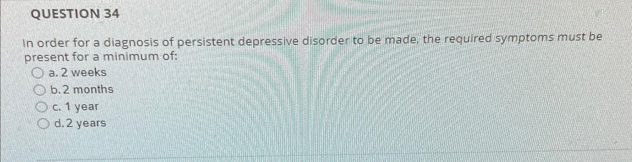 Solved QUESTION 34In order for a diagnosis of persistent | Chegg.com