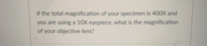 Solved If the total magnification of your specimen is 400X | Chegg.com