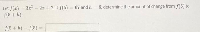 Solved Let f(x)=3x2−2x+2. If f(5)=67 and h=6, determine the | Chegg.com