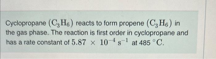Solved Cyclopropane (C3H6) reacts to form propene (C3H6) in | Chegg.com
