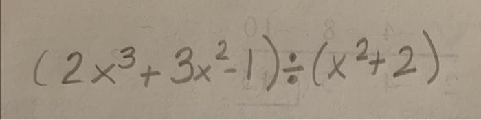 Solved (2x3+3x2−1)÷(x2+2) | Chegg.com
