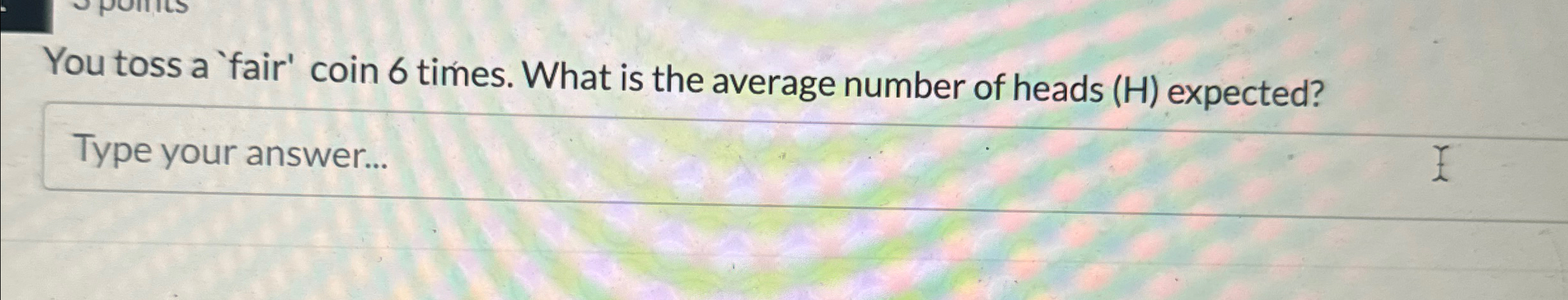 Solved You toss a 'fair' coin 6 ﻿times. What is the average | Chegg.com