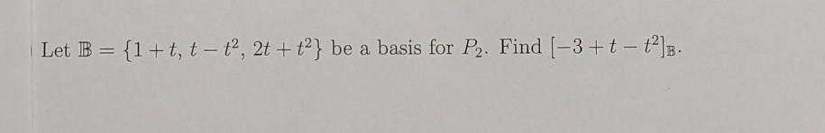 Solved Let B = {1+t, t-t2, 2t + t2} be a basis for P2. Find | Chegg.com