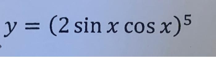 Solved y=(2sinxcosx)5 | Chegg.com