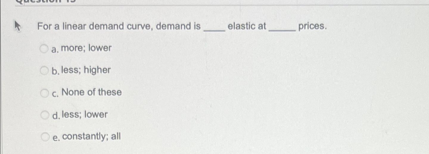 Solved For a linear demand curve, demand is elastic at | Chegg.com
