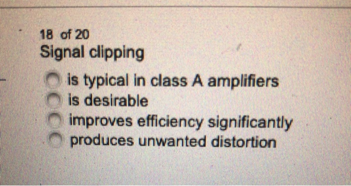 Solved 18 of 20 Signal clipping is typical in class A | Chegg.com