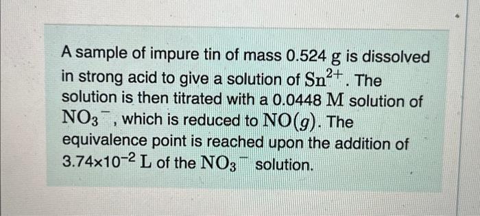 Solved A sample of impure tin of mass 0.524 g is dissolved | Chegg.com