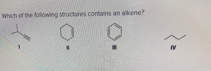 Solved Which of the following structures contains an alkene? | Chegg.com