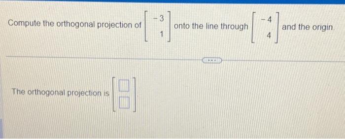 Solved Compute the orthogonal projection of [−31] onto the | Chegg.com