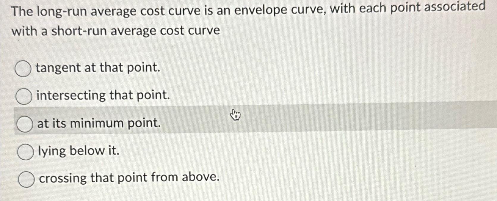 Solved The long-run average cost curve is an envelope curve, | Chegg.com