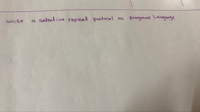 Solved Write a selective repeat protocol as programe | Chegg.com
