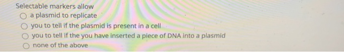 Solved Selectable markers allow a plasmid to replicate you | Chegg.com